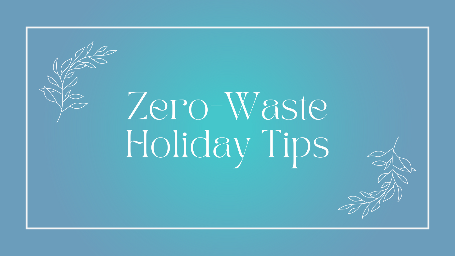 Zero-Waste Holiday Tips – Coast to Coast Sustainables